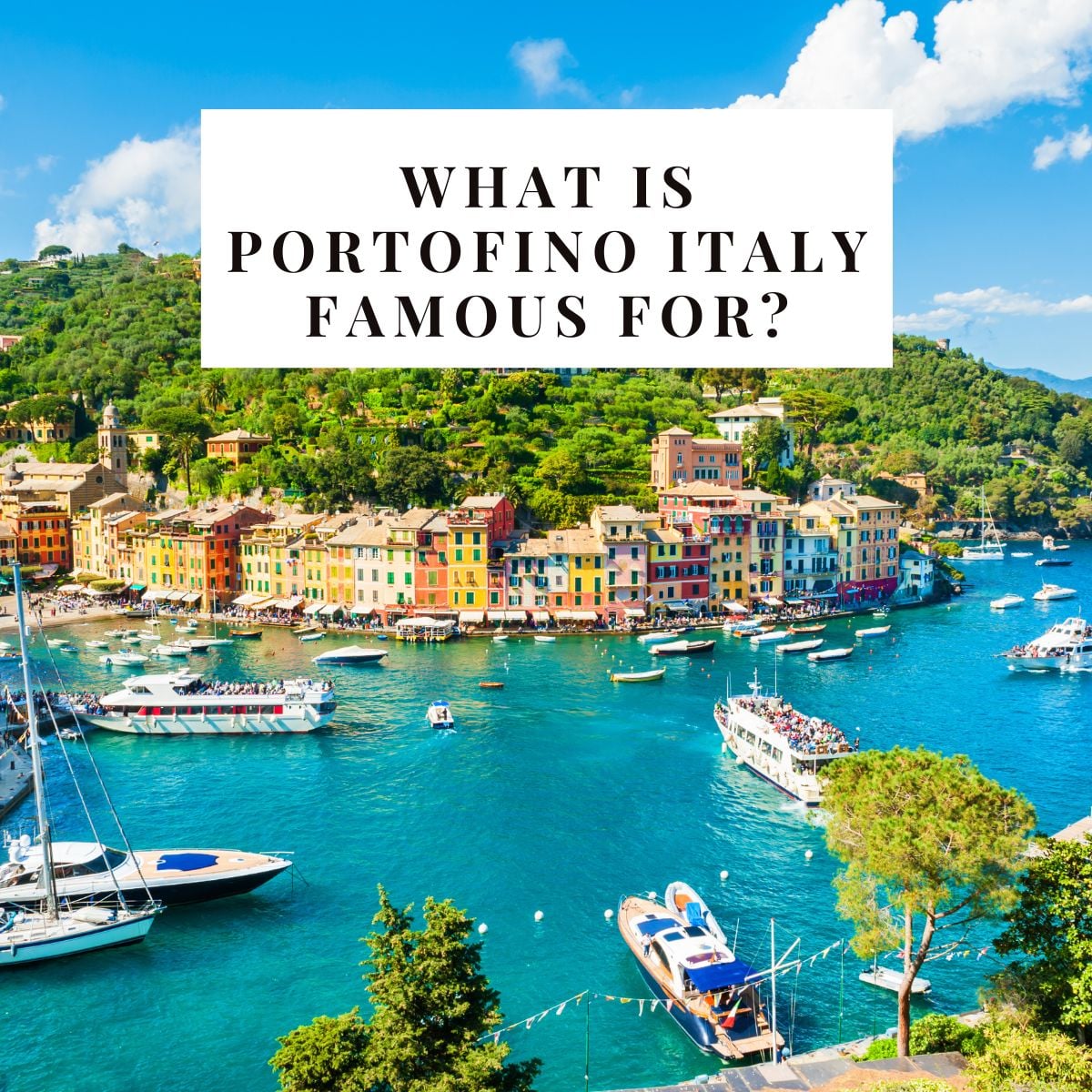 What Is Portofino Italy Famous For?: Discovering Coastal Paradise