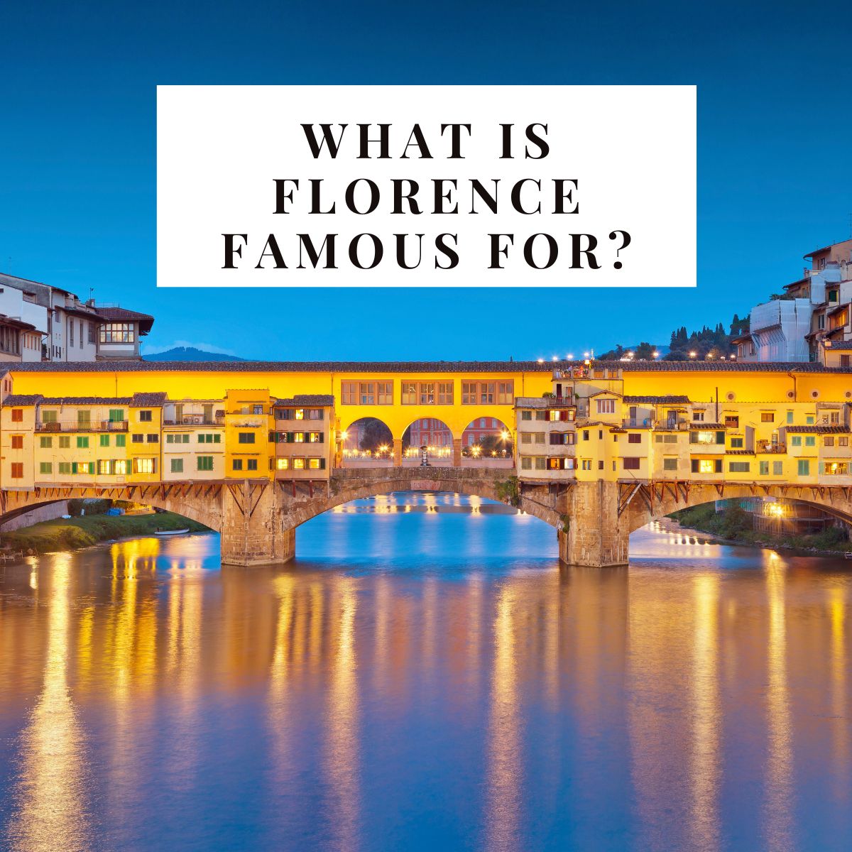 What Is Florence Famous For? Top Attractions You Must Visit